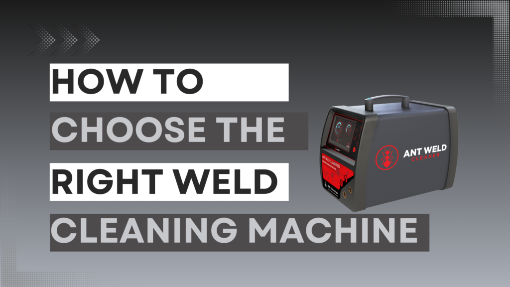 How to Choose the Right Weld Cleaning Machine - Ant Weld Cleaner