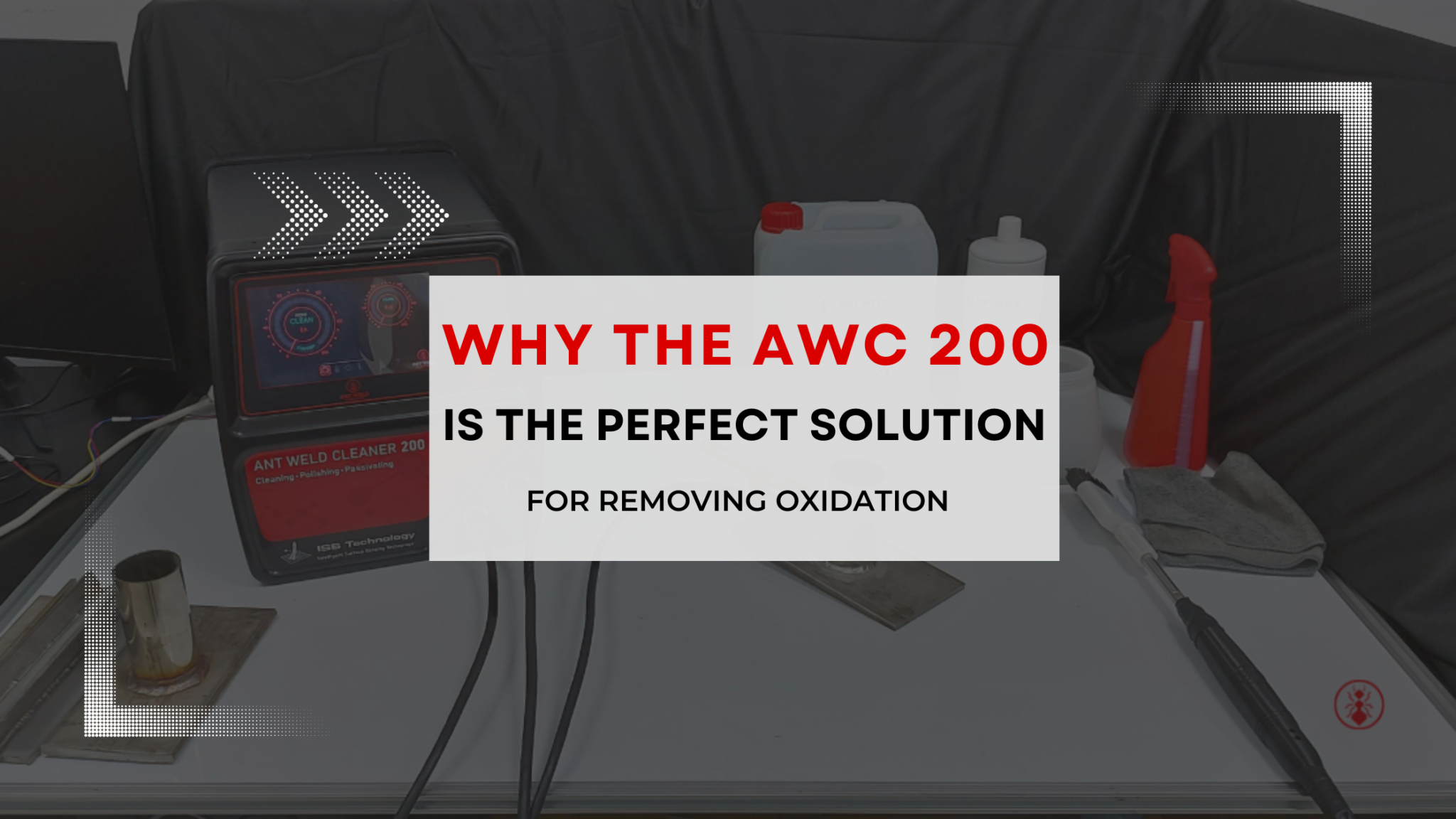 Why the Ant Weld Cleaner 200 is the Perfect Solution? - Ant Weld Cleaner